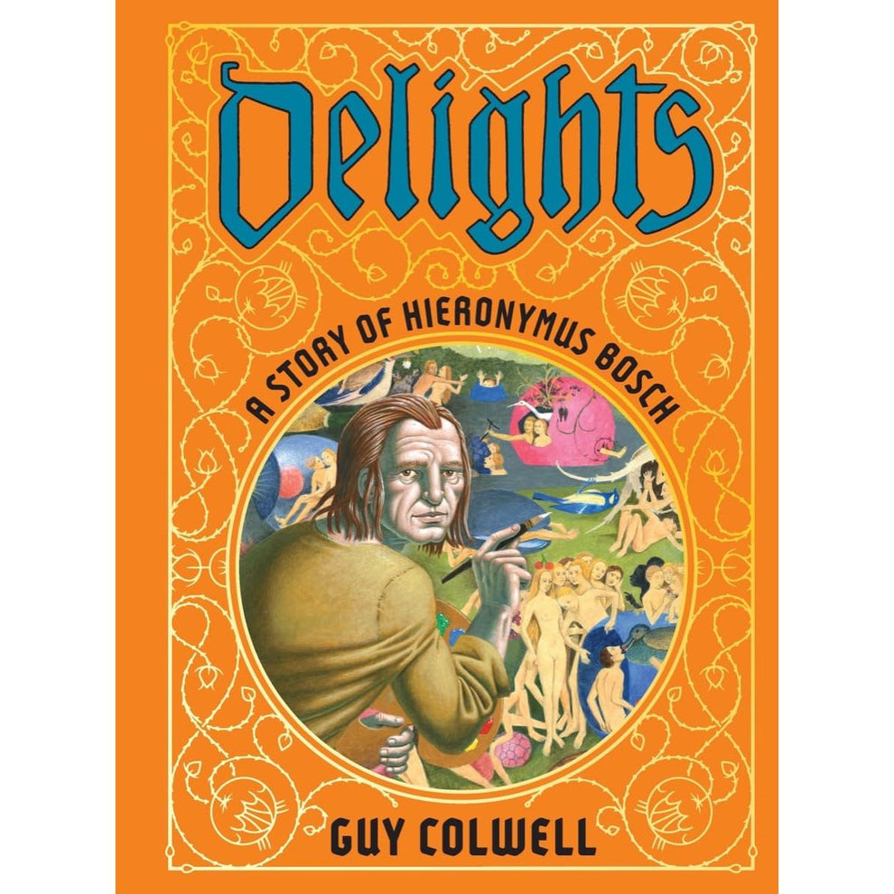 DELIGHTS: A STORY OF HIERONYMUS BOSCH BY GUY COLWELL – Games and Stuff